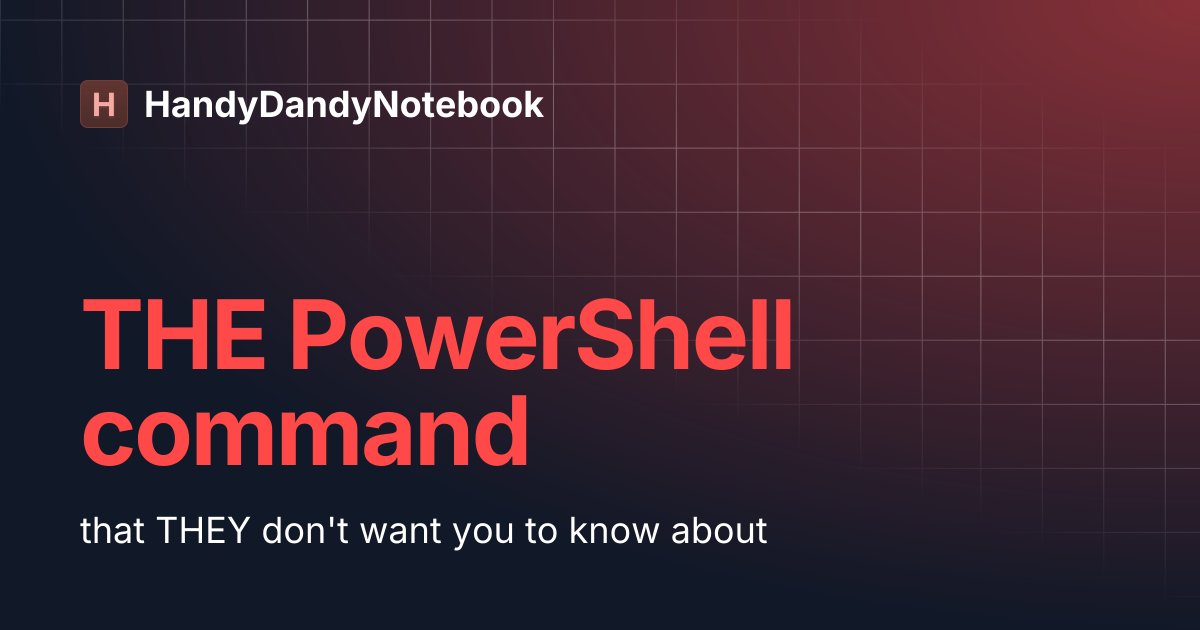 THE PowerShell command | HandyDandyNotebook